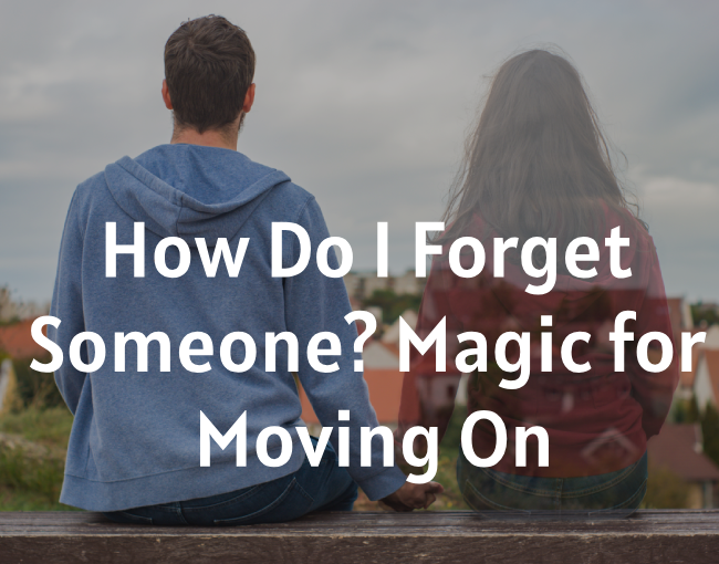 How Can I Forget Someone? Spells for Moving On | SpiritualBlossom